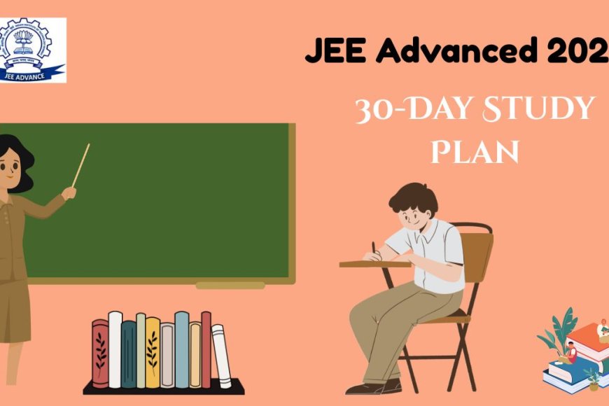 30 Days to JEE Advanced 2025: Complete Success Plan & Study Guide
