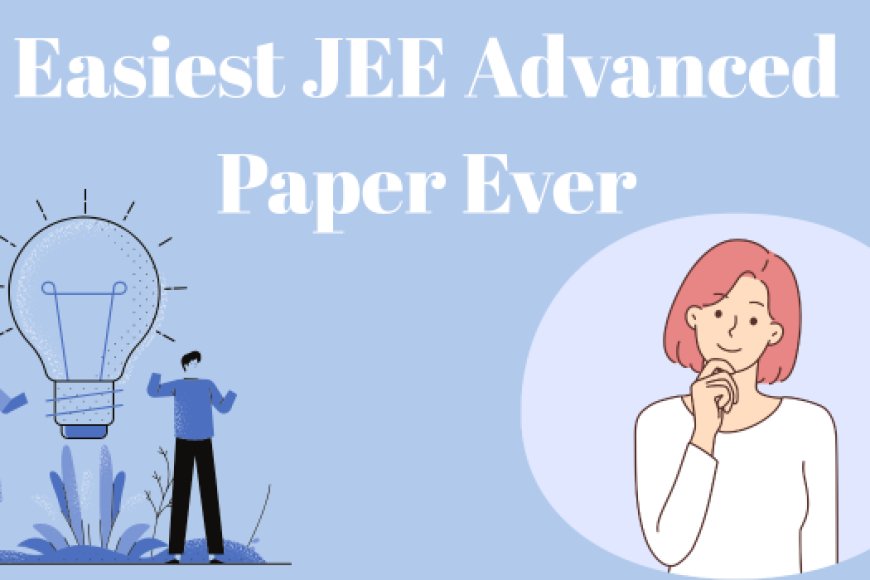 Easiest JEE Advanced Paper Ever of All Time? Find Out