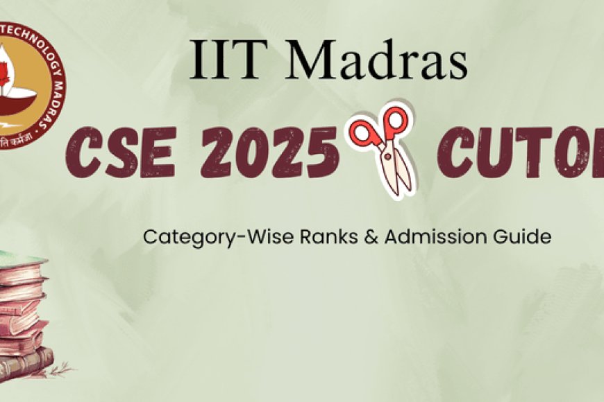 IIT Madras CSE 2025 Cutoff: Category-Wise Ranks & Admission Guide