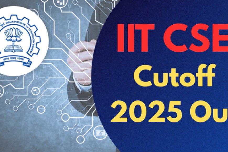 IIT CSE Cutoff 2025 Out – Compare All BTech Branch JoSAA Ranks